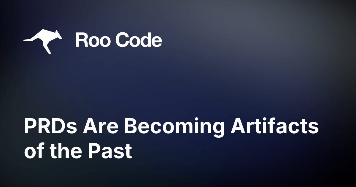 PRDs Are Becoming Artifacts of the Past | Roo Code